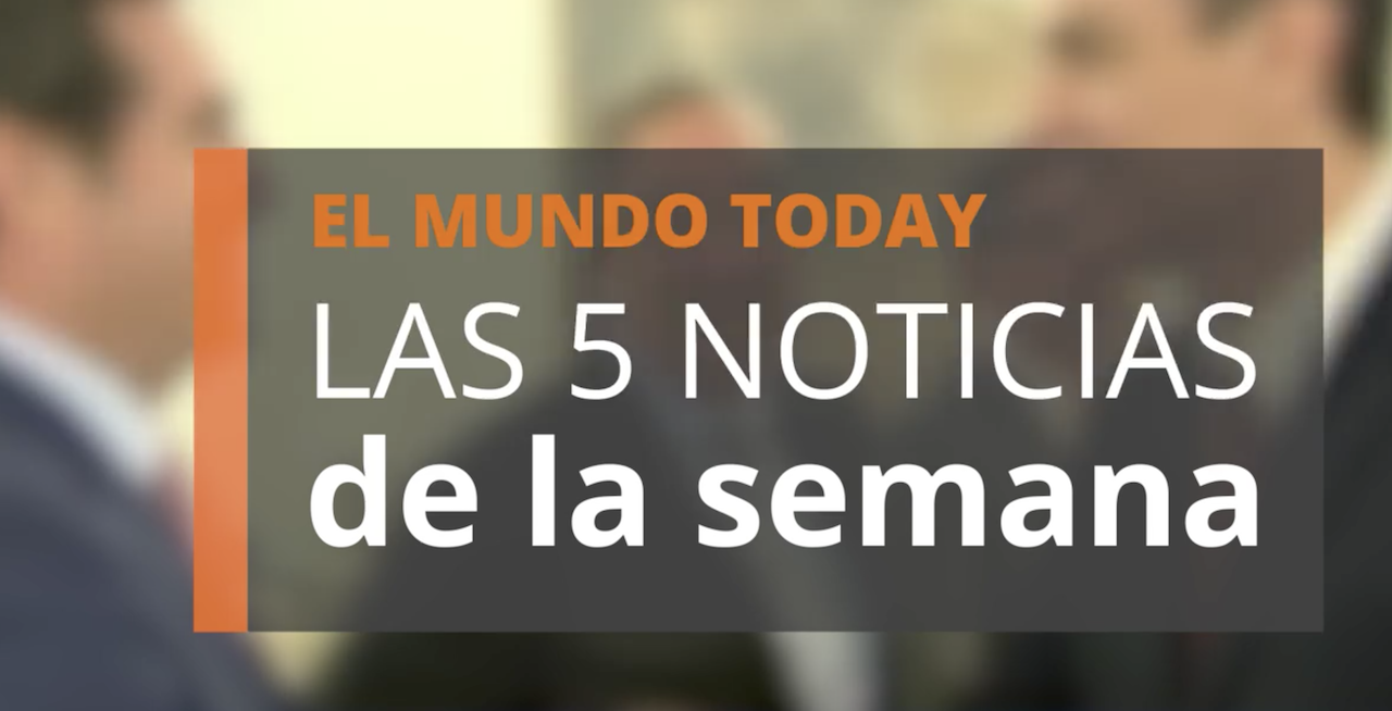 Las cinco noticias clave de la semana | El Mundo Today