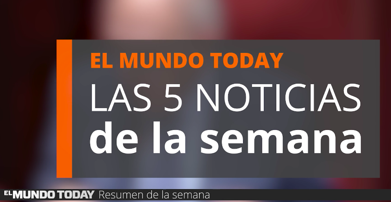 Las cinco noticias clave de la semana | El Mundo Today